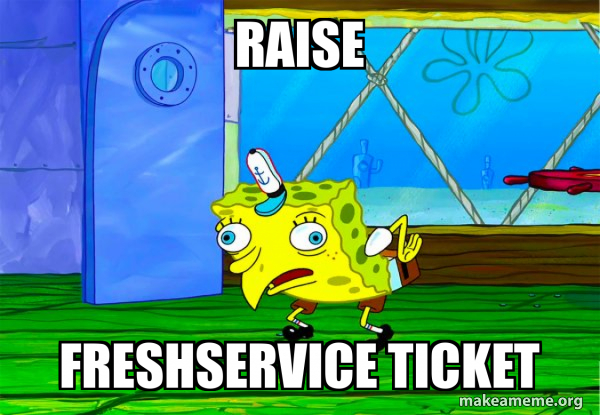 Raise freshservice ticket - Mocking SpongeBob Meme Generator