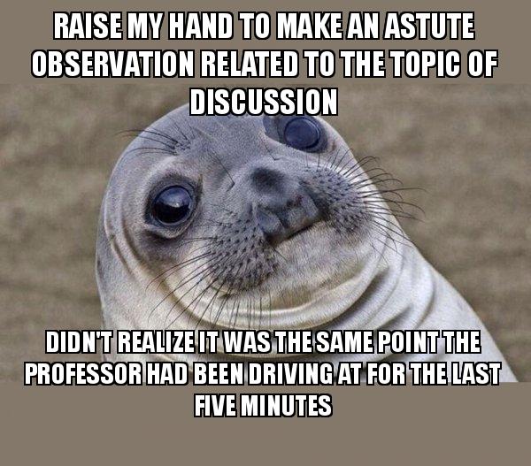 Raise my hand to make an astute observation related to the topic of ...