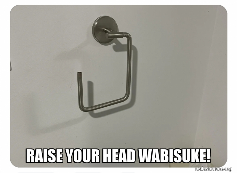 RAISE YOUR HEAD WABISUKE! Meme Generator