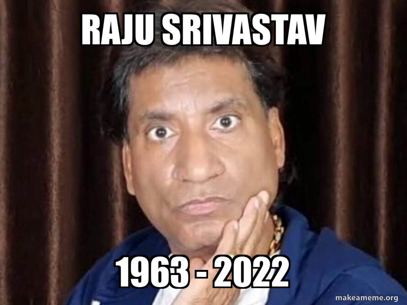 RAJU SRIVASTAV 1963 - 2022 Meme Generator