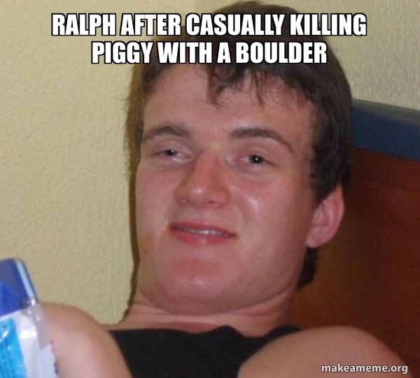 ralph after casually killing piggy with a boulder - [10] guy Meme Generator
