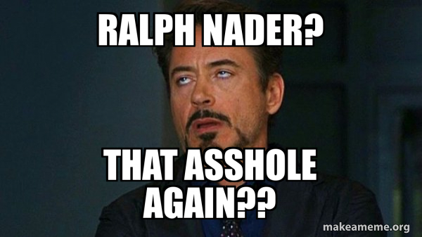 Ralph Nader? That asshole again?? - Tony Stark Eye Roll Meme Generator