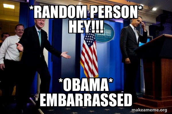 *random person* hey!!! *obama* embarrassed - Inappropriate Timing Bill ...