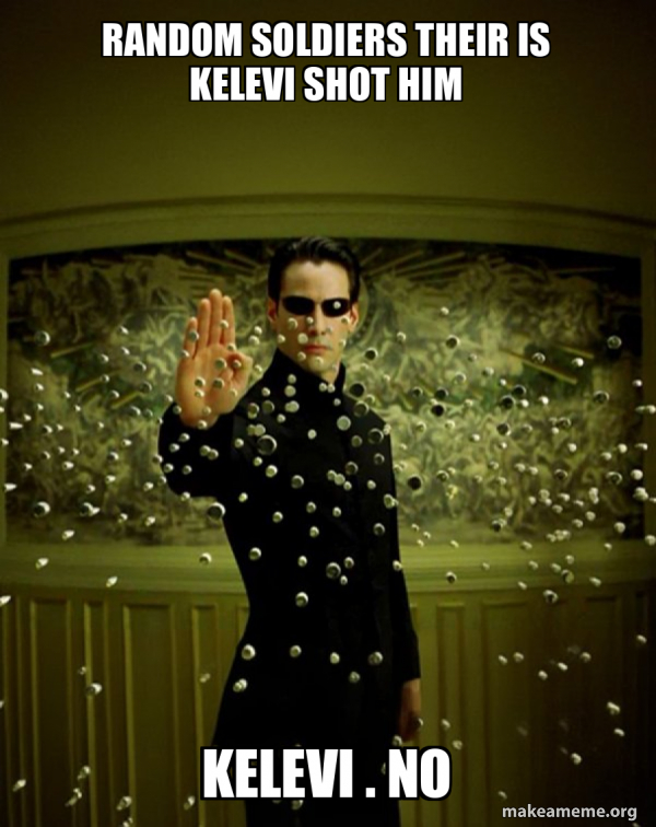 random soldiers their is Kelevi shot him Kelevi . NO - Neo Stopping ...