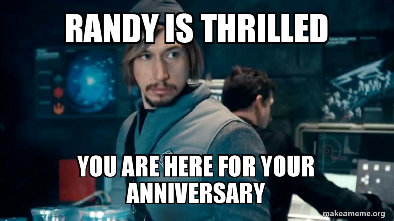 RANDY IS THRILLED YOU ARE HERE FOR YOUR ANNIVERSARY Meme Generator