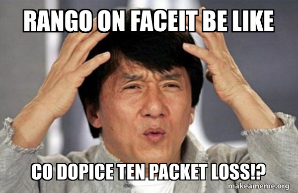 rango on faceit be like CO DOPICE TEN PACKET LOSS!? - Jackie Chan Why ...