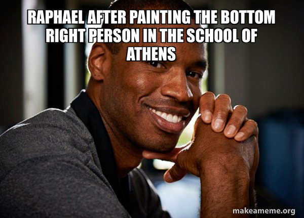 Raphael after painting the bottom right person in the School of Athens ...