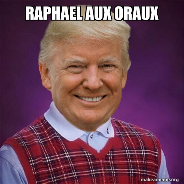 Raphael aux oraux - Bad Luck Trump Meme Generator