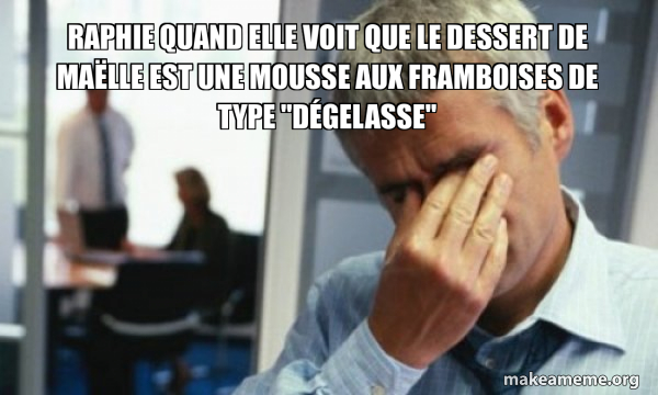 raphie quand elle voit que le dessert de maëlle est une mousse aux ...