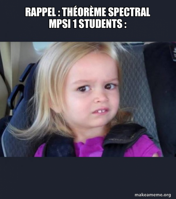 Rappel : Théorème spectral Mpsi 1 students : - Side-Eyes Chloe Meme ...