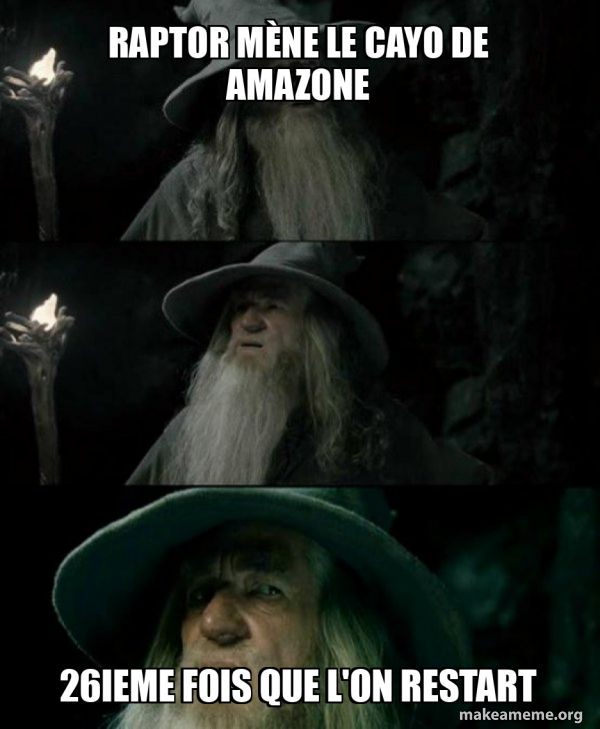 raptor mène le cayo de amazone 26ieme fois que l'on restart - Confused ...