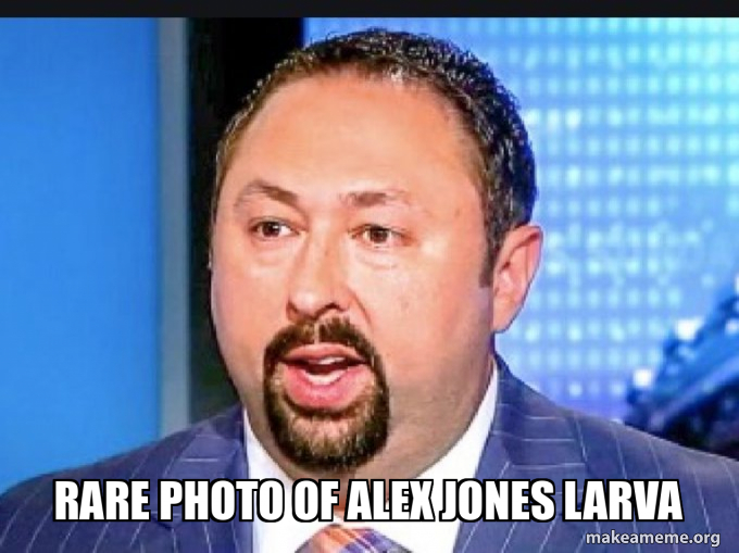 Rare photo of Alex Jones larva Meme Generator