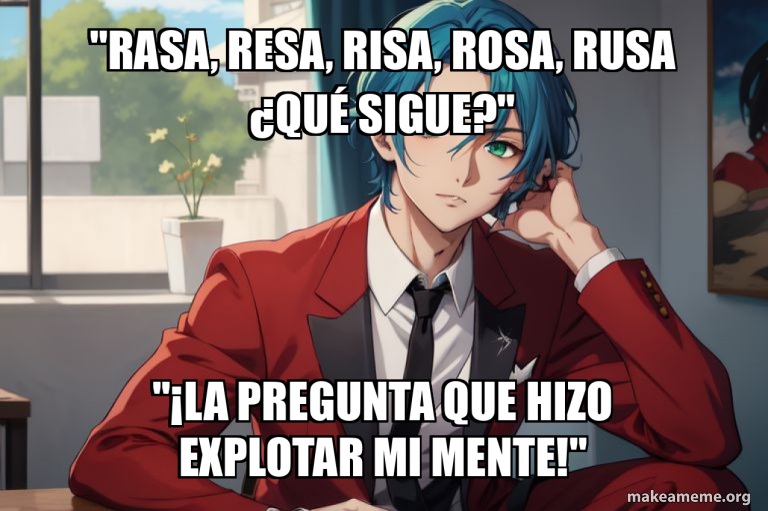 "rasa, resa, risa, rosa, rusa ¿qué sigue?" "¡La pregunta que hizo ...