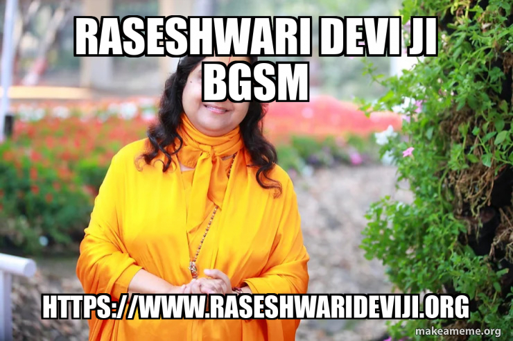 Raseshwari Devi Ji BGSM https://www.raseshwarideviji.org Meme Generator