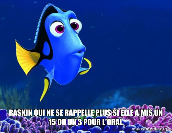 Raskin qui ne se rappelle plus si elle a mis un 15 ou un 3 pour l'oral ...