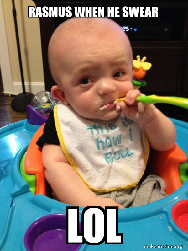 Rasmus when he swear lol - The Most Interesting Baby in the World Meme ...
