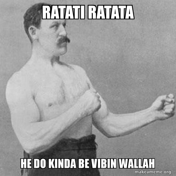 Ratati ratata He do kinda be vibin wallah - Overly Manly Man | Make a Meme