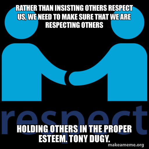 rather than insisting others respect us, we need to make sure that we ...