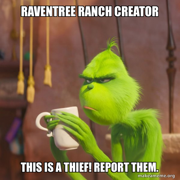 RAVENTREE RANCH CREATOR THIS IS A THIEF! REPORT THEM. - Grinch Meme ...