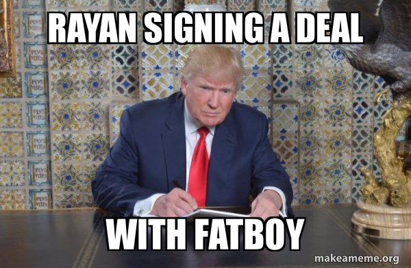 Rayan signing a deal with fatboy - Donald Trump Writing Speech Meme ...