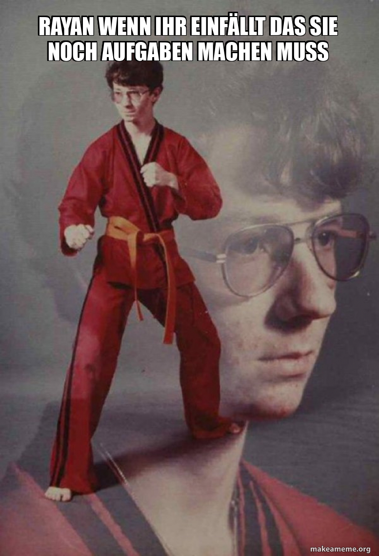 rayan wenn ihr einfällt das sie noch aufgaben machen muss - Karate Kyle ...
