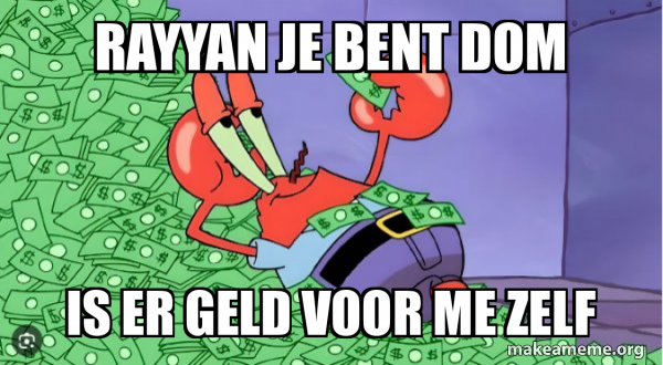 RAYYAN JE BENT DOM is er geld voor me zelf - Mr Krabs Money Meme Generator