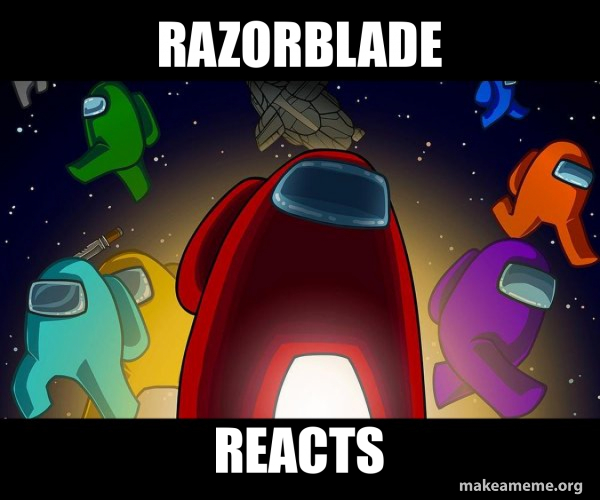 Razorblade Reacts - Among Us Meme Generator