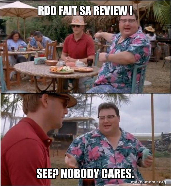 RDD fait sa review ! See? Nobody cares. - See? Nobody Cares. Meme Generator