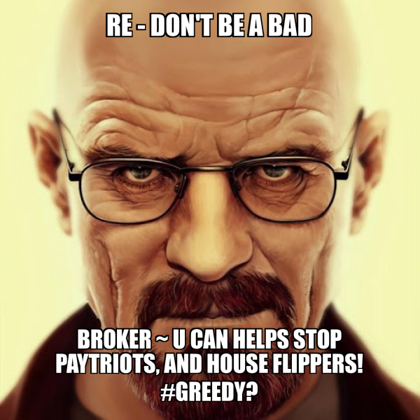 RE - Don't be a bad BROKER ~ U can helps stop paytriots, and house ...