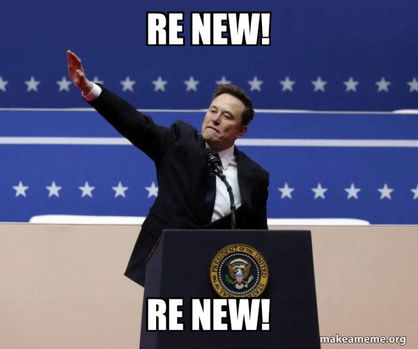 Re new! Re new! - Nazi Elon Meme Generator