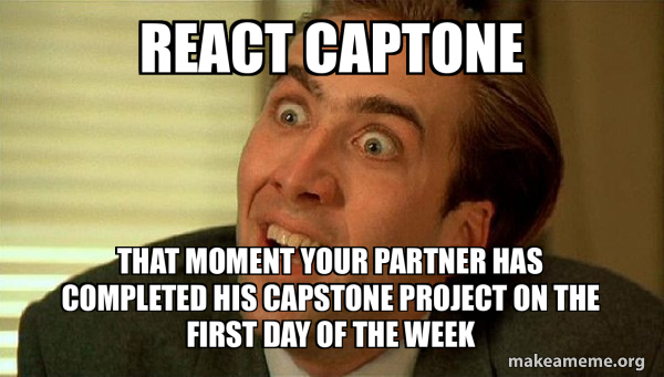 React Captone That moment your partner has completed his capstone ...