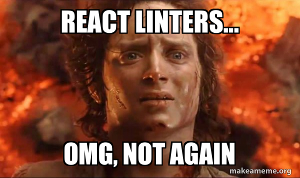 React linters... OMG, not again - Frodo it's over it's done Meme Generator