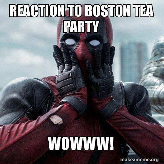 reaction to Boston tea party wowww! Meme Generator