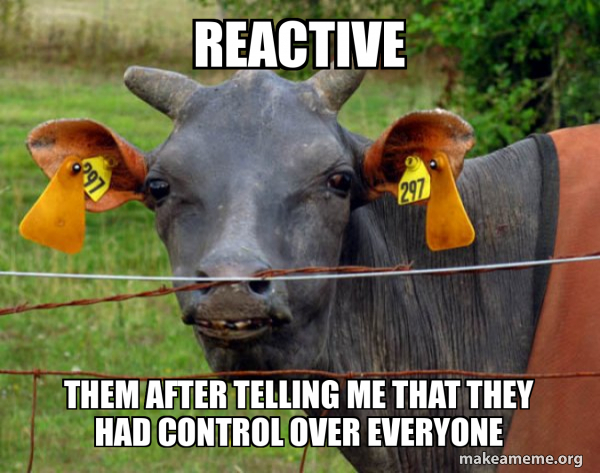 Reactive Them after telling me that they had control over everyone ...