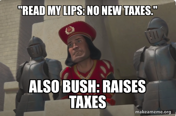 "Read my lips: no new taxes." Also Bush: raises taxes Meme Generator