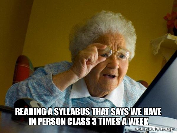 reading a syllabus that says we have in person class 3 times a week ...