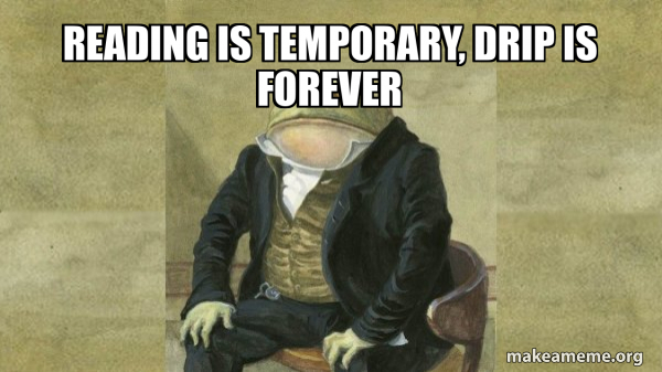 Reading is temporary, drip is forever - Colonel Toad Meme Generator