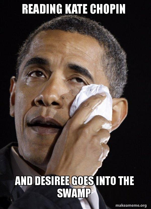 Reading Kate Chopin AND Desiree goes into the swamp - Crying Obama Meme ...