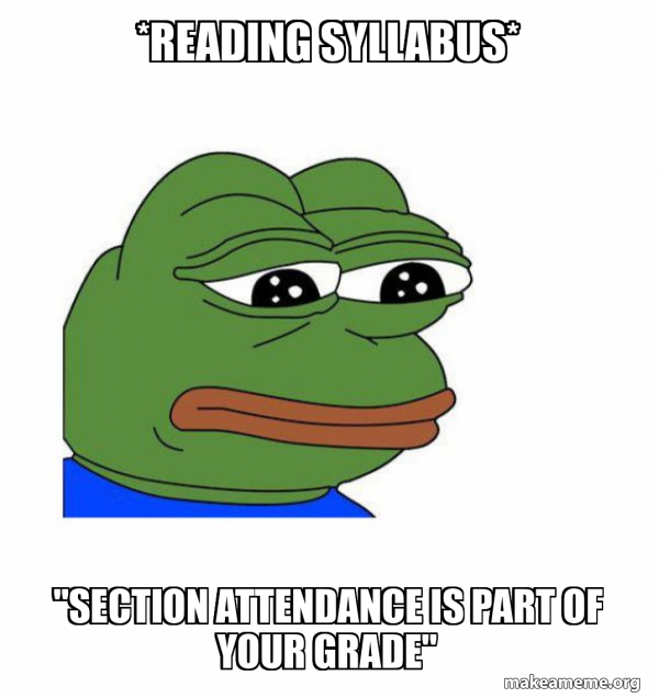 *reading syllabus* "section attendance is part of your grade" - Feels ...