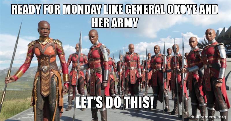 Ready for Monday like General Okoye and her army Let's do this! Meme ...