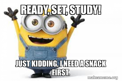 Ready, set, study! Just kidding, I need a snack first. Meme Generator