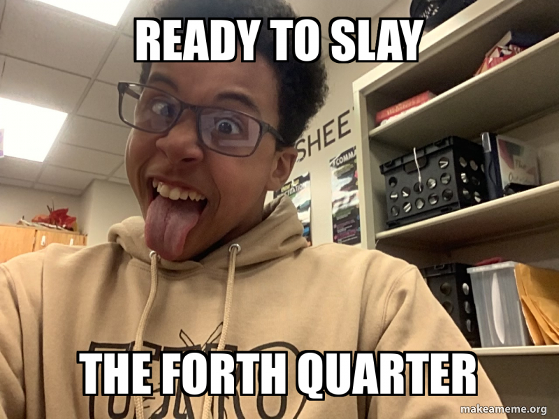 Ready to SLAY THE FORTH QUARTER Meme Generator