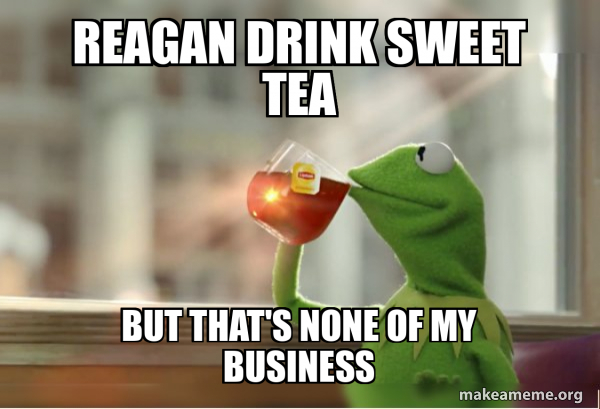 reagan drink sweet tea But That's None Of My Business - Kermit Drinking ...