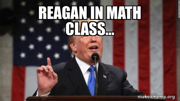 Reagan in math class… - Donald Trump Meme Generator