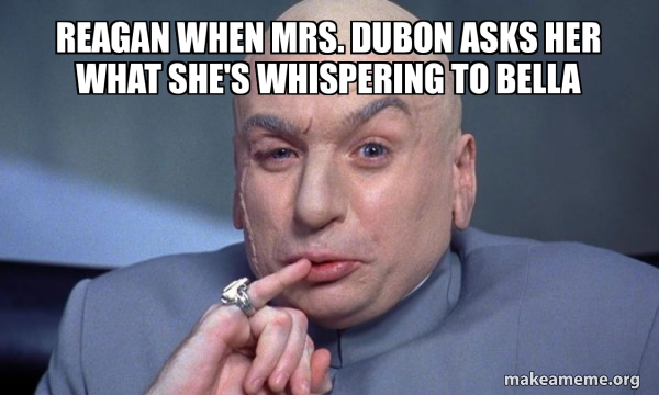 Reagan when Mrs. Dubon asks her what she's whispering to Bella - You ...