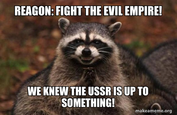 Reagon: Fight the Evil Empire! We knew the USSR is up to something ...