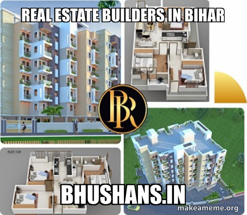 Real Estate Builders in Bihar bhushans.in Meme Generator