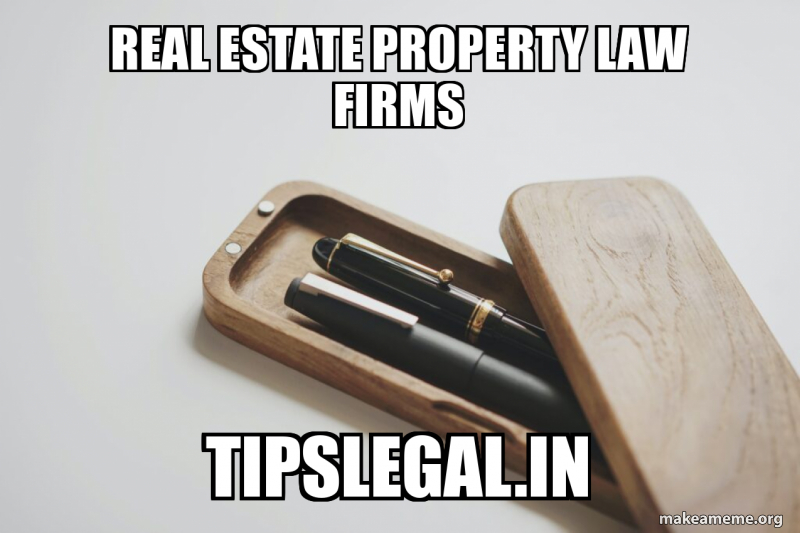 Real estate property law firms tipslegal.in Meme Generator