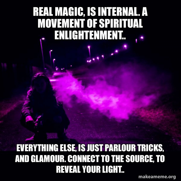 Real magic, is internal. A movement of spiritual enlightenment ...