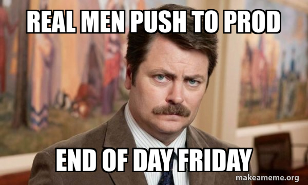 Real men push to prod End of day Friday - Ron Swanson : I am a Simple ...
